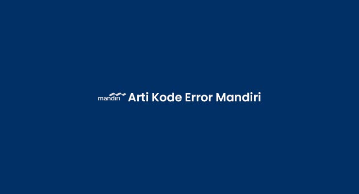 Arti Kode Error Mandiri: Mobile, ATM & Internet Banking!